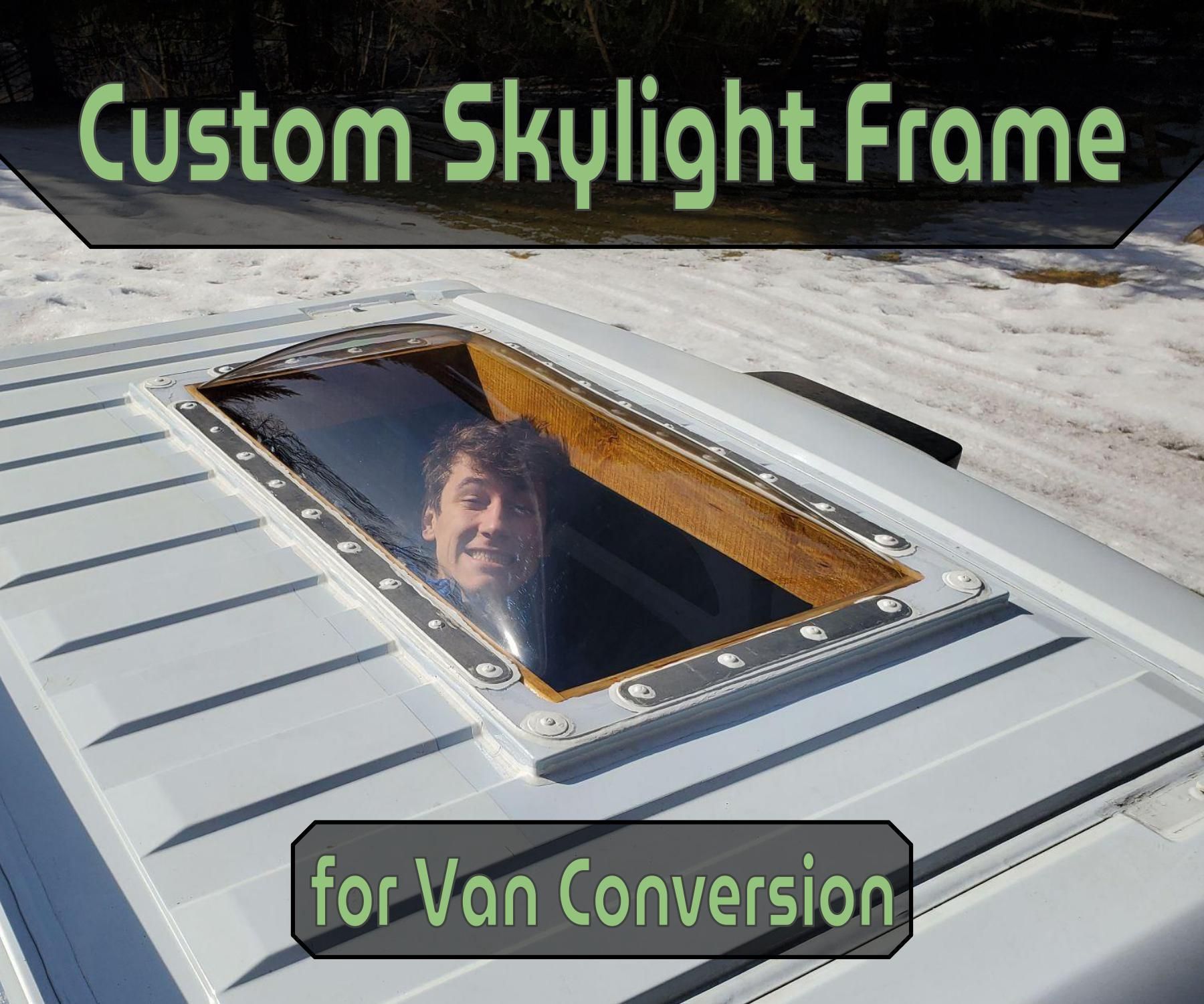 Custom Skylight Frame Installation for a Van Conversion : 13 Steps ...