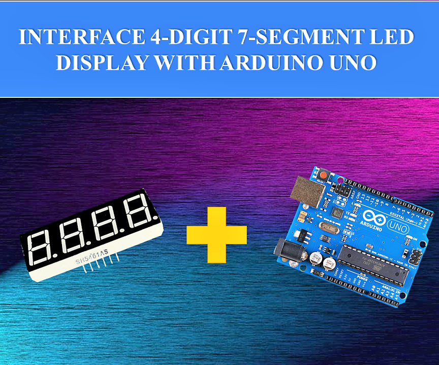 How To Connect 4 Digit 7 Segment Led Display With Arduino Uno 6 Steps Instructables