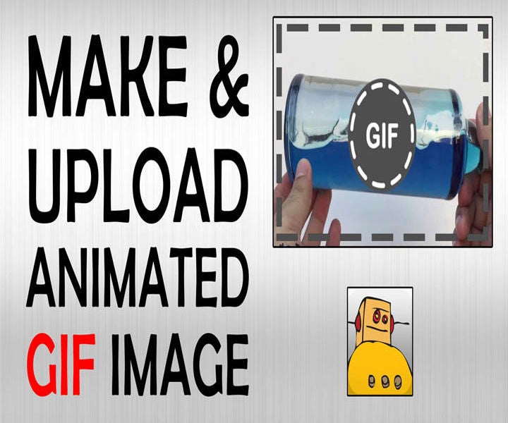 How to Make & Upload Animated GIF to Instructables (Video) : 3 Steps ...