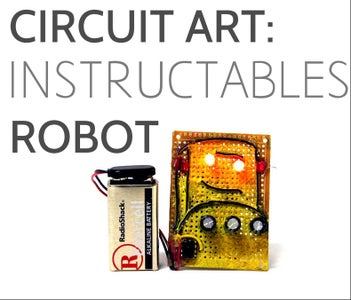 Circuit Art: Instructables Robot : 13 Steps (with Pictures) - Instructables