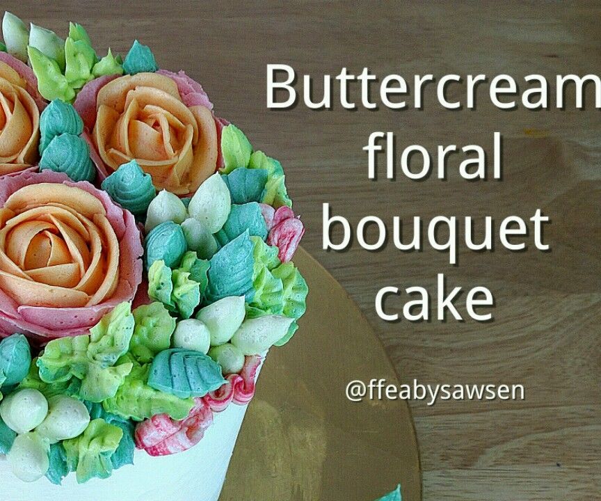 How to Pipe a Buttercream Flower Bouquet Cake - With Roses, Parrot ...