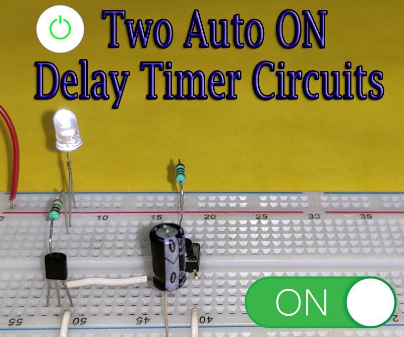Two Auto-ON Delay Timer Circuits || 555 IC or Transistor : 3 Steps ...