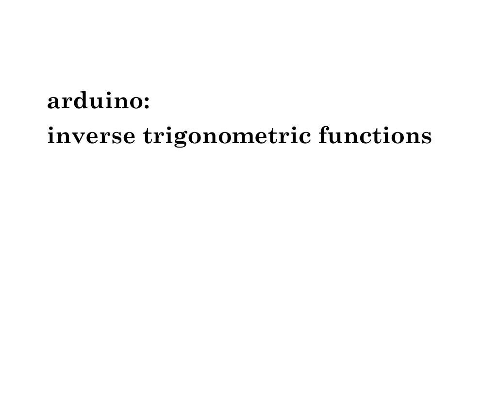 Arduino : Trigonometric Inverse Functions : 3 Steps - Instructables Arduino : Trigonometric Inverse Functions : 3 Steps - Instructables