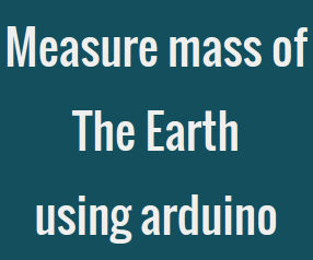How to Measure Mass of the Earth Using Arduino. : 10 Steps (with ...