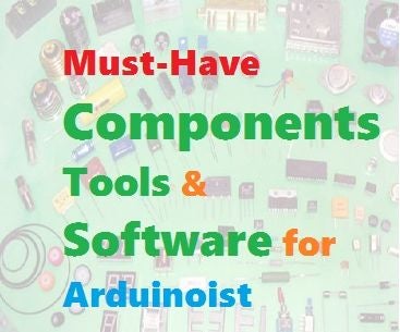 Must-Have Components, Tools and Software for Arduinoist : 7 Steps ...