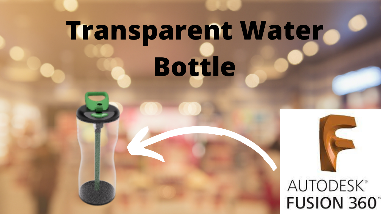 Transparent Water Bottle With Fusion 360 - Instructables