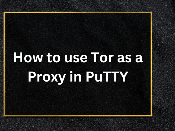 How to Use Tor As a Proxy in PuTTY to Enhance the Security of the ...