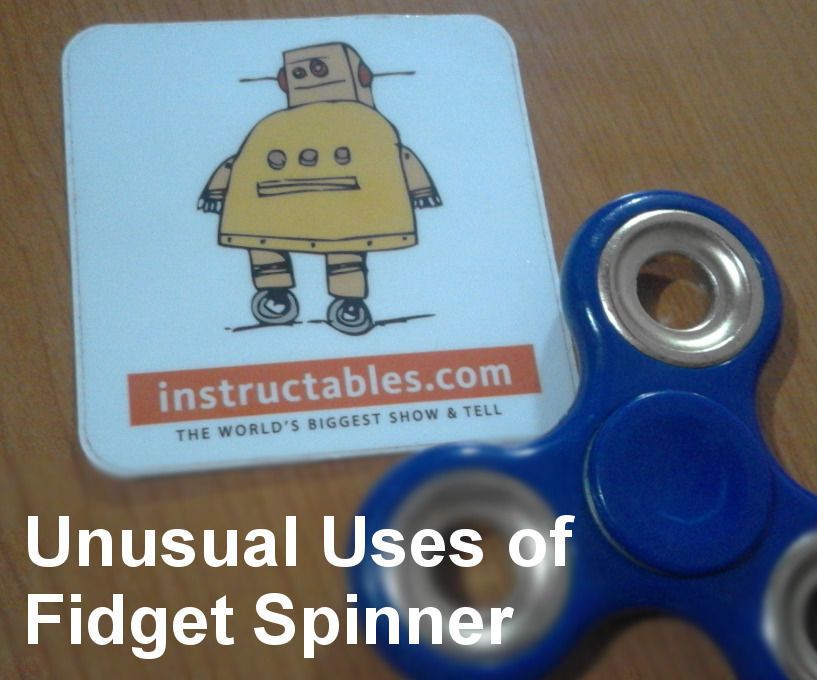 Unusual Uses of Fidget Spinner : 4 Steps (with Pictures) - Instructables