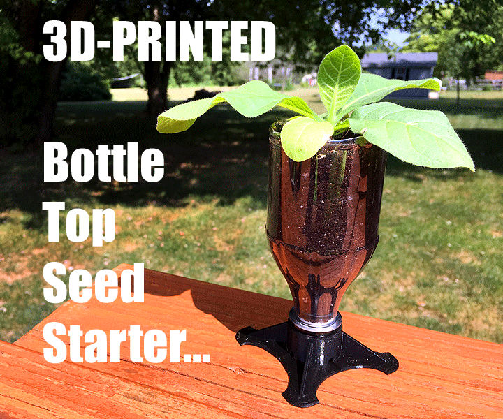 3D PRINTED BOTTLE TOP SEED STARTER! : 5 Steps (with Pictures ...
