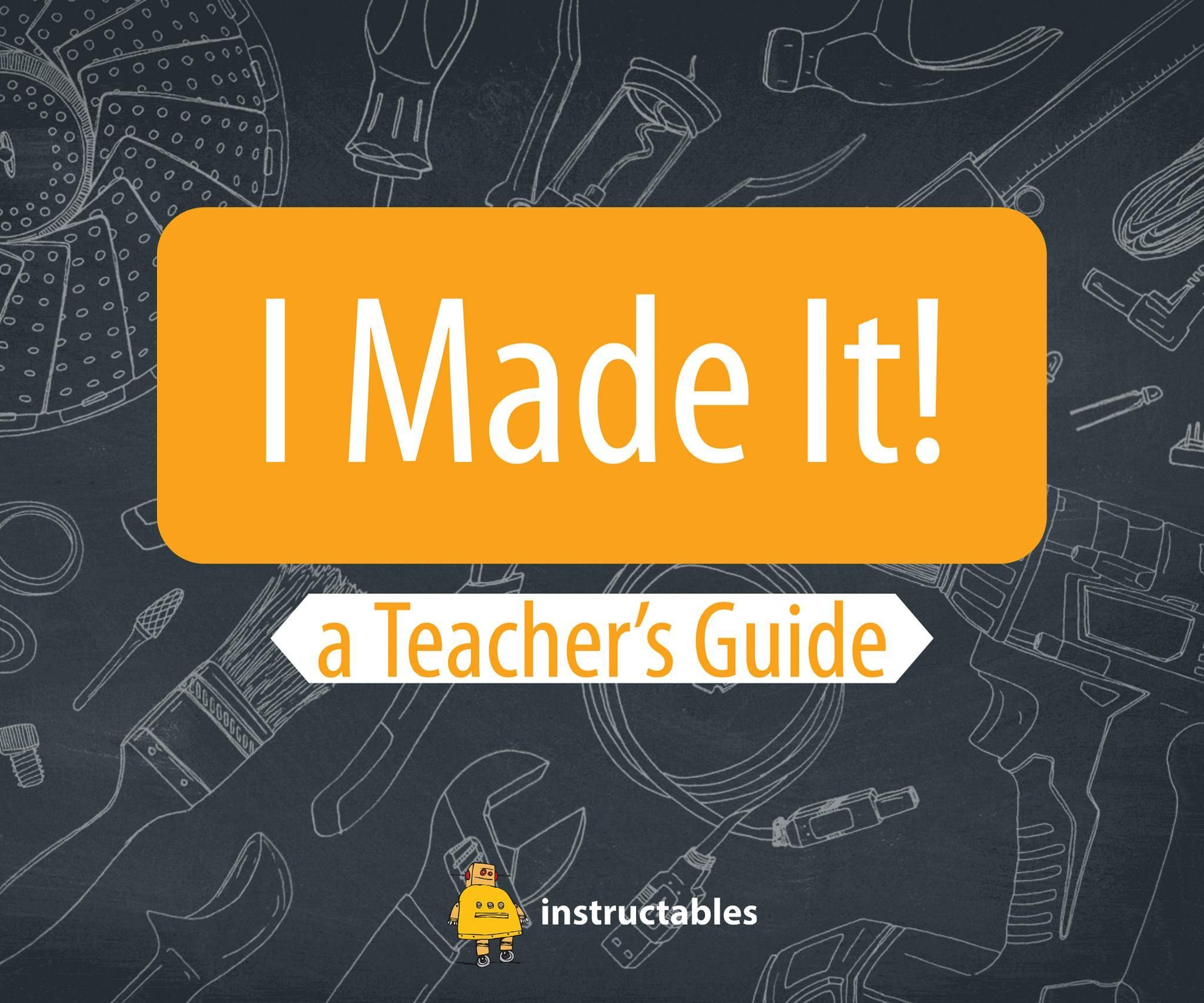 I Made It! a Teacher's Guide. : 7 Steps - Instructables