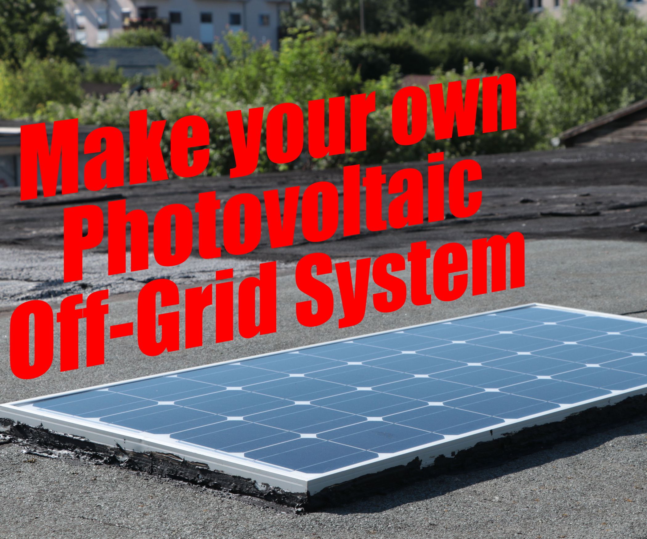 Make Your Own Photovoltaic Off-Grid System : 4 Steps (with Pictures) - Instructables