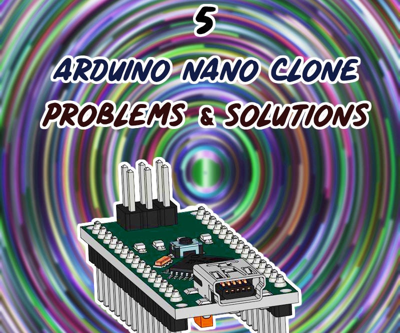 5 Most Common Arduino Nano Clone Problems And Their Solutions 8 Steps Instructables