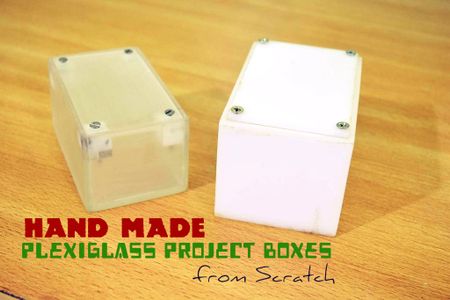 Handmade Plexiglass Project Boxes From Scratch : 7 Steps (with Pictures) - Instructables