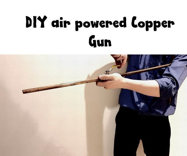 Air Powered Copper Gun : 6 Steps - Instructables