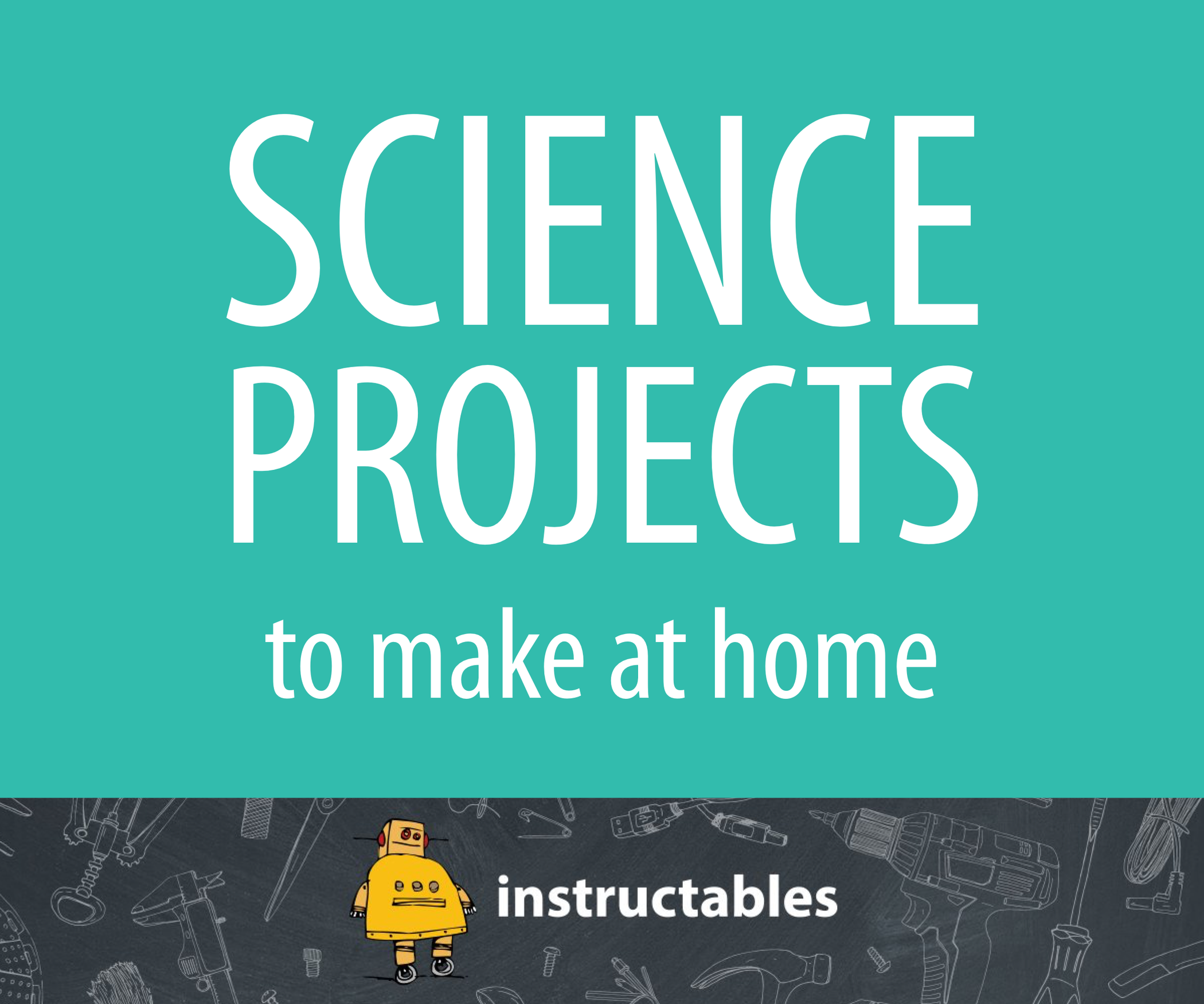 Homeschool STEAM: Science Projects - Instructables